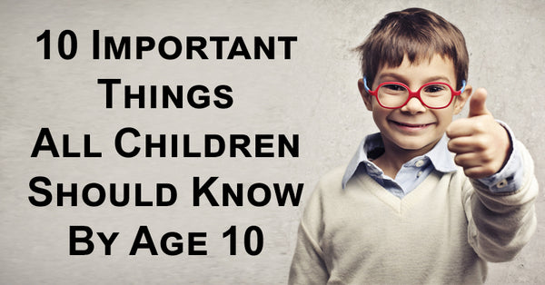 10 Important Things All Children Should Know By Age 10! - David Wolfe Shop