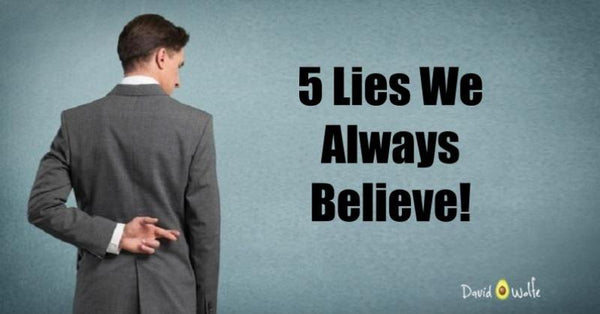 5 Lies We Always Believe About Life - David Wolfe Shop