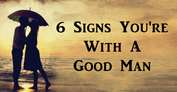 6 Signs You're With A Good Man - David Wolfe Shop