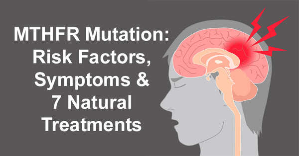 MTHFR Mutation: Risk Factors, Symptoms & 7 Natural Treatments - David ...