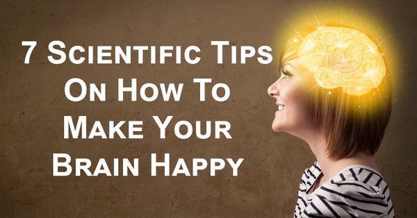 7 Scientific Tips On How To Make Your Brain Happy - David Wolfe Shop