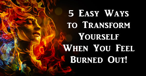 5 Easy Ways to Transform Yourself When You Feel Burned Out! - David ...