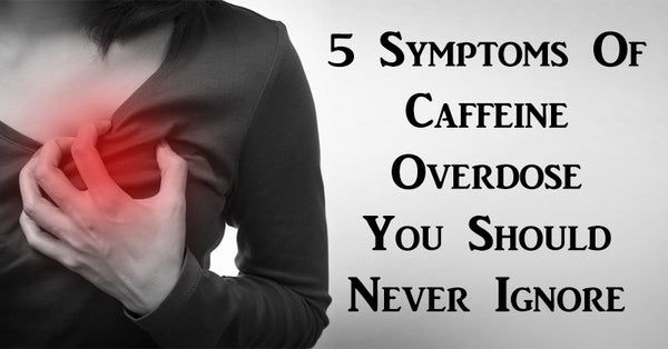 5 Symptoms Of Caffeine Overdose You Should Never Ignore - David Wolfe Shop