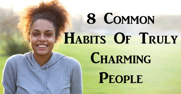 8 Common Habits Of Truly Charming People - David Wolfe Shop