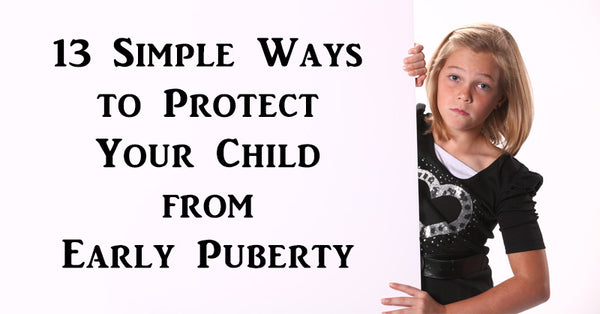 13 Simple Ways to Protect Your Child from Early Puberty - David Wolfe Shop