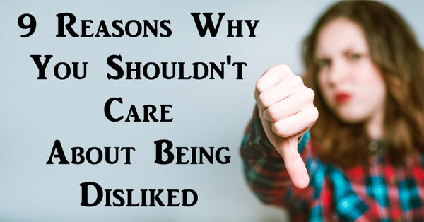 9 Reasons Why You Shouldn't Care About Being Disliked - David Wolfe Shop