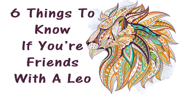 6 Things To Know If You’re Friends With A Leo - David Wolfe Shop