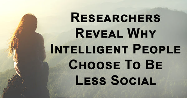 Researchers Reveal Why Intelligent People Choose To Be Less Social ...
