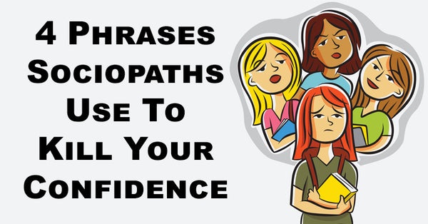 4 Phrases Sociopaths Use To Kill Your Confidence - David Wolfe Shop