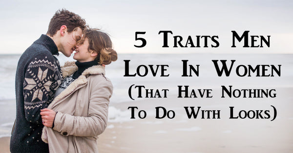5 Traits Men Love In Women (That Have Nothing To Do With Looks) - David ...