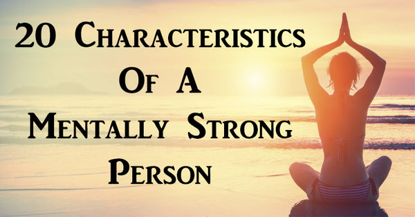 20 Characteristics Of A Mentally Strong Person - David Wolfe Shop