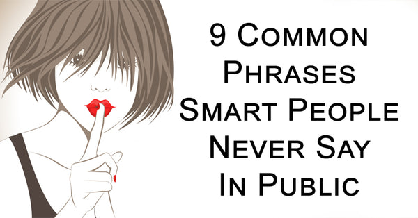 9 Common Phrases Smart People Never Say In Public - David Wolfe Shop