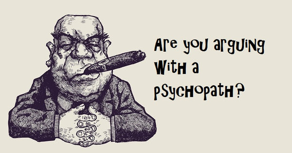 4 Signs You're Arguing With a Psychopath - David Wolfe Shop