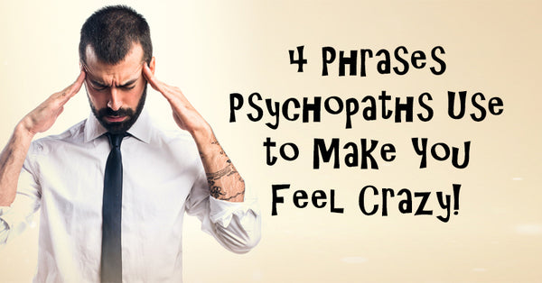 4 Phrases Psychopaths Use to Make You Feel Crazy! - David Wolfe Shop