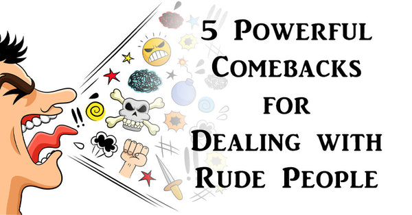 5 Powerful Comebacks for Dealing with Rude People - David Wolfe Shop