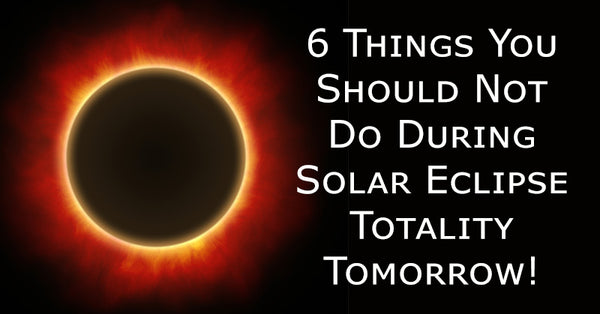 6 Things You Should Not Do During Solar Eclipse Totality Tomorrow ...