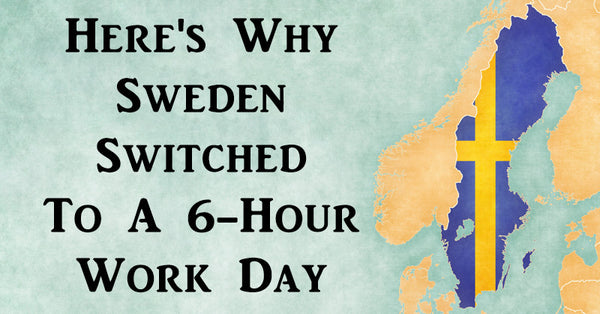 3 Reasons Why Sweden Switched To A 6-Hour Work Day - David Wolfe Shop