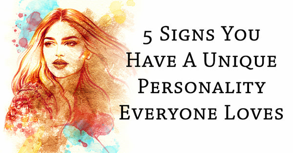 5 Signs You Have A Unique Personality Everyone Loves - David Wolfe Shop
